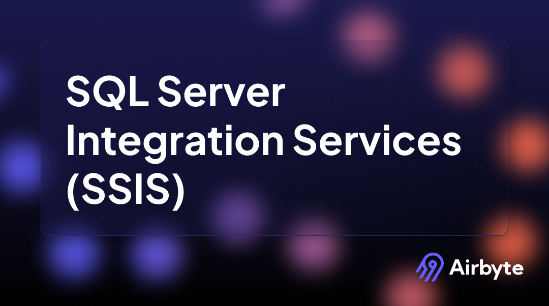What Is Sql Server Integration Services Tutorial And Limitations Airbyte